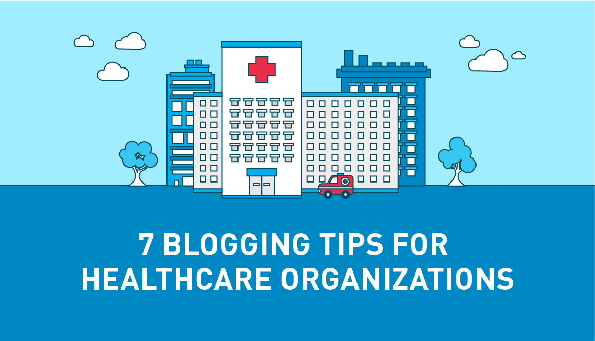 7 Blogging Tips for Healthcare Organizations - Pyxl