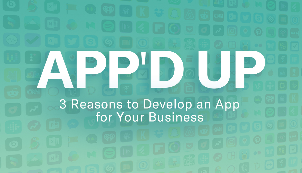 App’d Up: 3 Reasons to Develop an App for Your Business - Pyxl